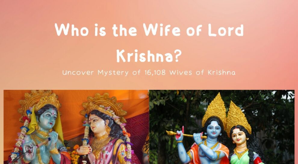 Who is the Wife of Lord Krishna? Uncover Mystery of 16,108 Wives of ...